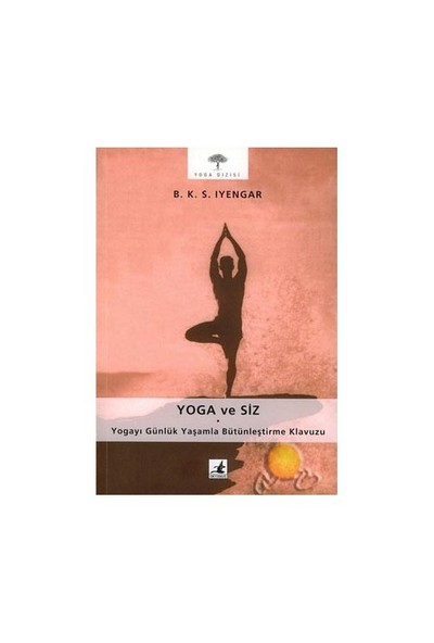 Yoga Ve Siz / Yogayı Günlük Yaşamla Bütünleştirme Klavuzu - B. K. S. Iyangar