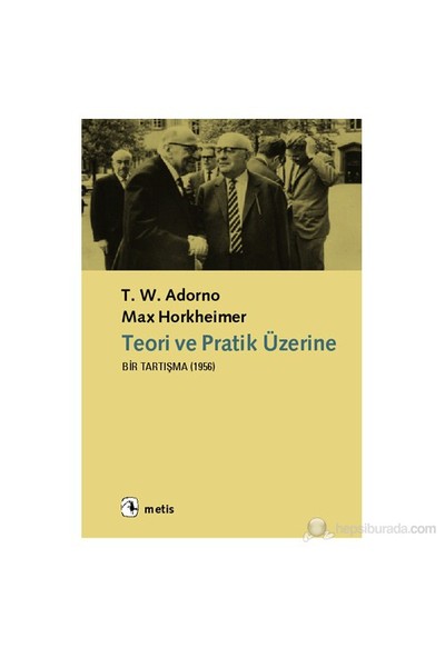 Teori Ve Pratik Üzerine Bir Tartışma (1956)-Theodor W. Adorno Teori Ve Pratik Üzerine Bir Tartışma (1956)-Theodor W. Adorno