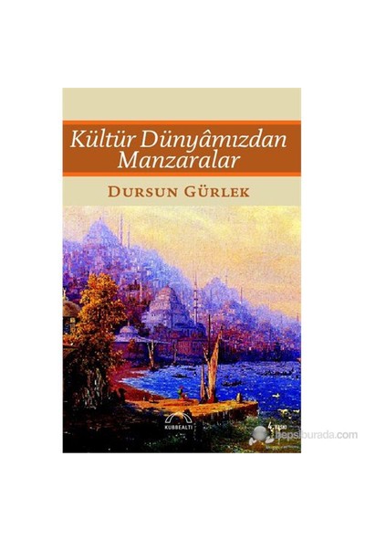 Kültür Dünyamızdan Manzaralar-Dursun Gürlek Kültür Dünyamızdan Manzaralar-Dursun Gürlek