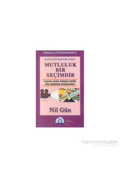 Mutluluk Bir Seçimdir Yaşam Sana Borçlu Değil Sen Kendine Borçlusun-Nil Gün Mutluluk Bir Seçimdir Yaşam Sana Borçlu Değil Sen Kendine Borçlusun-Nil Gün