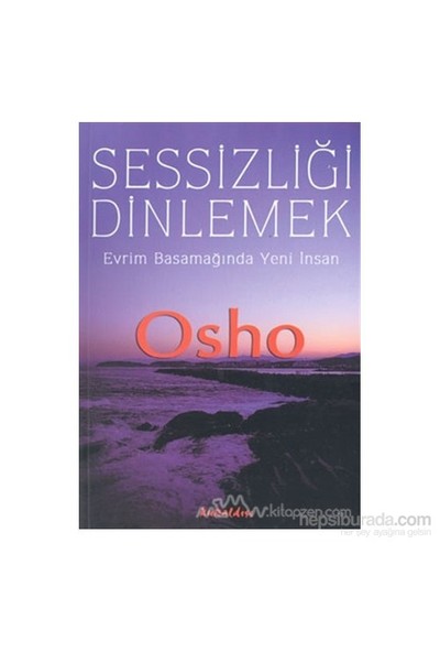 Sessizliği Dinlemek: Evrim Basamağında Yeni İnsan-Osho (Bhagwan Shree Rajneesh) Sessizliği Dinlemek: Evrim Basamağında Yeni İnsan-Osho (Bhagwan Shree Rajneesh)