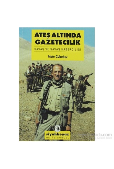 Ateş Altında Gazetecilik - Savaş Ve Savaş Haberciliği-Mete Çubukçu