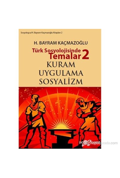 Türk Sosyolojisinde Temalar 2: Kuram - Uygulama - Sosyalizm-H. Bayram Kaçmazoğlu