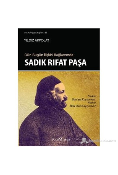 Dün-Bugün İlişkisi Bağlamında Sadık Rıfat Paşa-Yıldız Akpolat Dün-Bugün İlişkisi Bağlamında Sadık Rıfat Paşa-Yıldız Akpolat