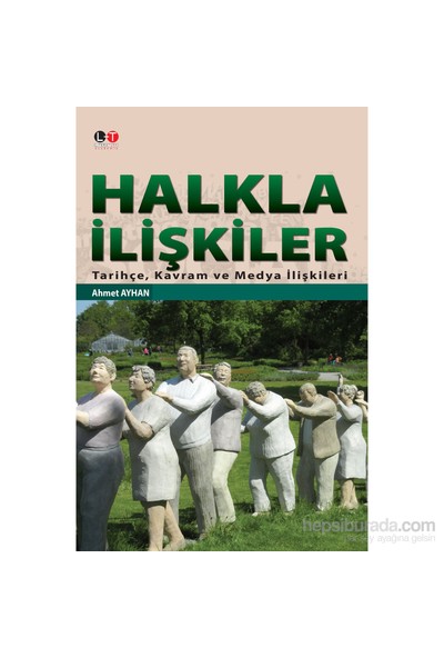Halkla İlişkiler: Tarihçe, Kavram Ve Medya İlişkileri-Ahmet Ayhan Halkla İlişkiler: Tarihçe, Kavram Ve Medya İlişkileri-Ahmet Ayhan