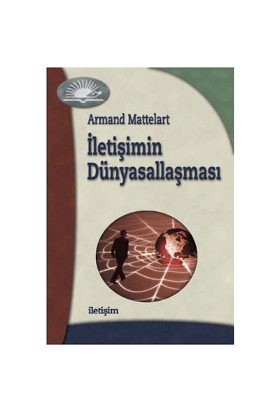 İletişimin Dünyalaşması - Armand Mattelart İletişimin Dünyalaşması - Armand Mattelart