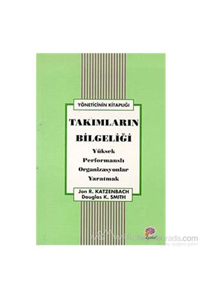 Takımların Bilgeliği Yüksek Performanslı Organizasyonlar Yaratmak-Jon R. Katzenbach Takımların Bilgeliği Yüksek Performanslı Organizasyonlar Yaratmak-Jon R. Katzenbach