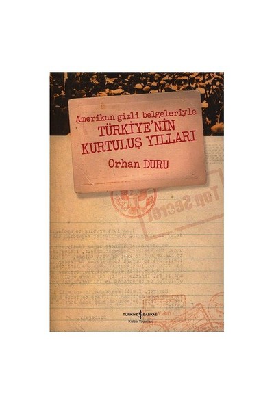 AMERİKAN GİZLİ BELGELERİYLE TÜRKİYE'NİN KURTULUŞ YILLARI AMERİKAN GİZLİ BELGELERİYLE TÜRKİYE'NİN KURTULUŞ YILLARI