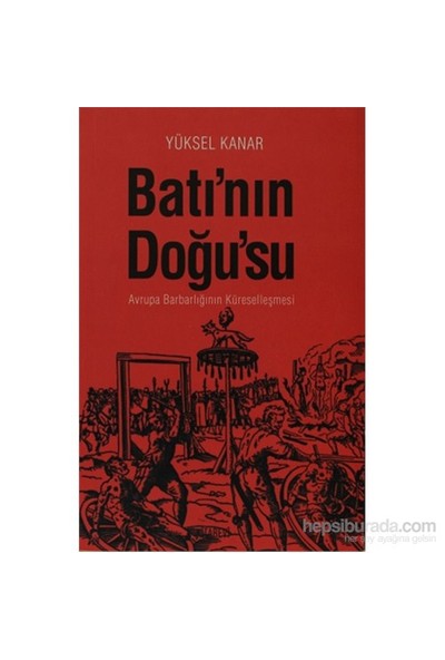 Batı’Nın Doğu’Su - Avrupa Barbarlığının Küreselleşmesi-Yüksel Kanar Batı’Nın Doğu’Su - Avrupa Barbarlığının Küreselleşmesi-Yüksel Kanar