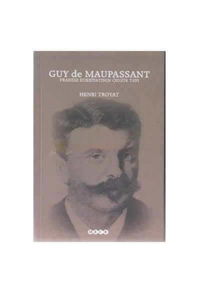Guy De Maupassant Fransız Edebiyatının Özgür Tayı-Henri Troyat Guy De Maupassant Fransız Edebiyatının Özgür Tayı-Henri Troyat