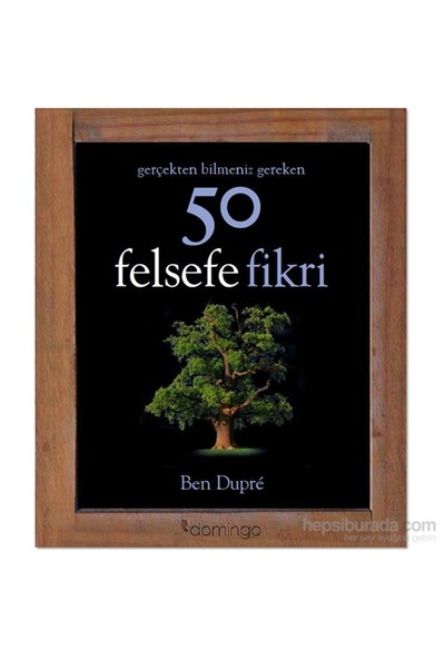 Gerçekten Bilmeniz Gereken 50 Felsefe Fikri - Ben Dupre Gerçekten Bilmeniz Gereken 50 Felsefe Fikri - Ben Dupre