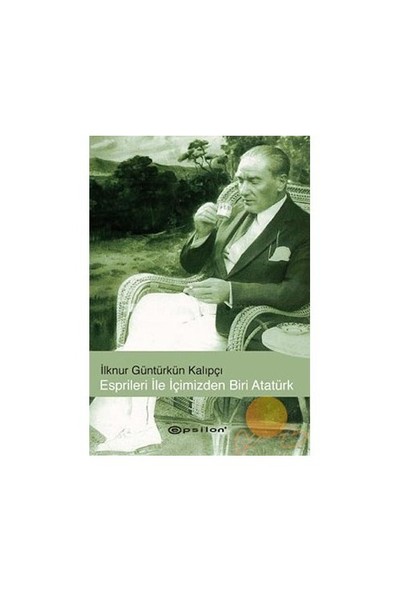 ESPİRİLERİ İLE İÇİMİZDEN BİRİ ATATÜRK ESPİRİLERİ İLE İÇİMİZDEN BİRİ ATATÜRK