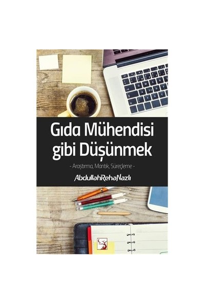 Gıda Mühendisi Gibi Düşünmek - Abdullah Reha Nazlı Gıda Mühendisi Gibi Düşünmek - Abdullah Reha Nazlı