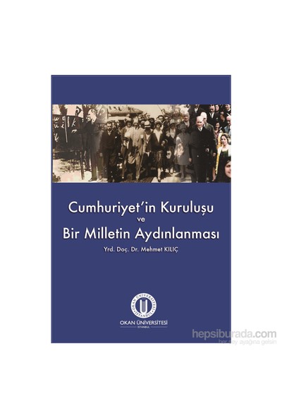 Cumhuriyet’İn Kuruluşu Ve Bir Milletin Aydınlanması-Mehmet Kılıç