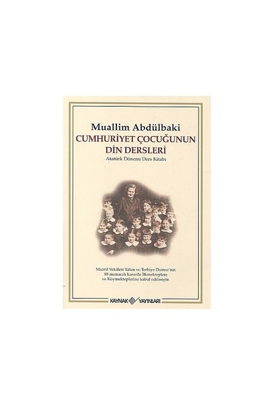 Cumhuriyet Çocuğunun Din Dersleri Atatürk Dönemi Ders Kitabı-Muallim Abdülbaki Cumhuriyet Çocuğunun Din Dersleri Atatürk Dönemi Ders Kitabı-Muallim Abdülbaki
