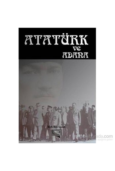 Atatürk Ve Adana-Erdem Çanak
