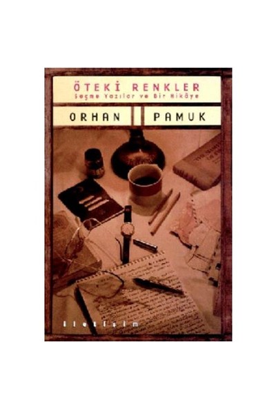 Öteki Renkler Seçme Yazılar ve Bir Hikaye - Orhan Pamuk