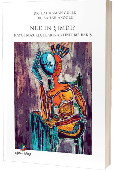 Neden Şimdi ? - Kaygı Bozukluklarına Klinik Bir Bakış - Kahraman Güler - Bahar Akoğlu Neden Şimdi ? - Kaygı Bozukluklarına Klinik Bir Bakış - Kahraman Güler - Bahar Akoğlu