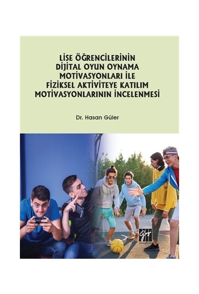 Lise Öğrencilerinin Dijital Oyun Oynama Motivasyonları ile Fiziksel Aktiviteye Katılım Motivasyonlarının Incelenmesi - Hasan Güler Lise Öğrencilerinin Dijital Oyun Oynama Motivasyonları ile Fiziksel Aktiviteye Katılım Motivasyonlarının Incelenmesi - Hasan Güler
