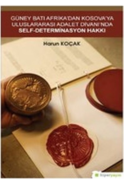 Güney Batı Afrika’dan Kosova’ya Uluslararası Adalet Divanı’nda Self-Determinasyon Hakkı - Harun Koçak