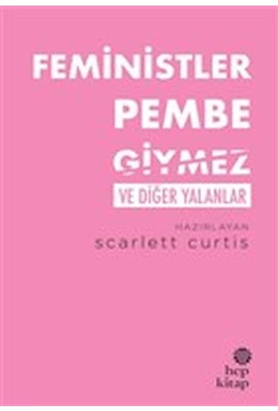 Feministler Pembe Giymez ve Diğer Yalanlar - Scarlett Curtis Feministler Pembe Giymez ve Diğer Yalanlar - Scarlett Curtis