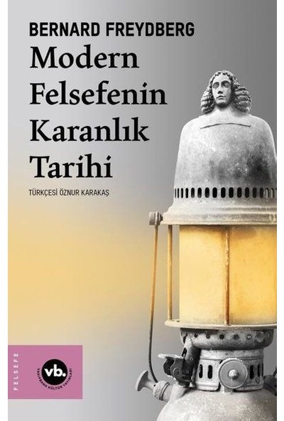 Modern Felsefenin Karanlık Tarihi - Bernard Freydberg