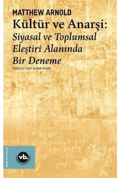 Kültür ve Anarşi - Siyasal ve Toplumsal Eleştiri Alanında Bir Deneme - Matthew Arnold Kültür ve Anarşi - Siyasal ve Toplumsal Eleştiri Alanında Bir Deneme - Matthew Arnold