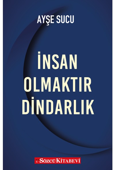 Sözcü Kitabevi İnsan Olmaktır Dindarlık - Ayşe Sucu Sözcü Kitabevi İnsan Olmaktır Dindarlık - Ayşe Sucu