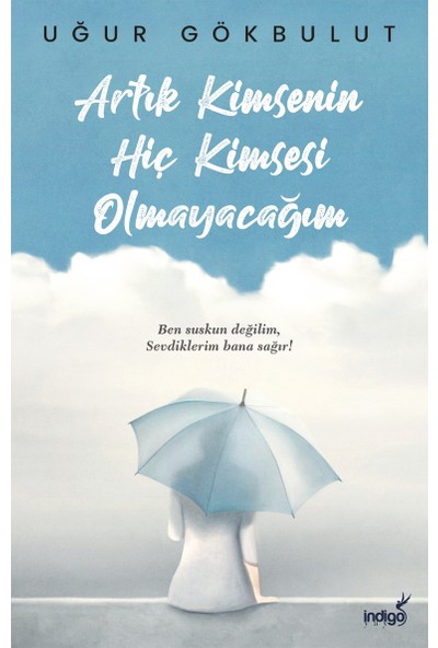 Artık Kimsenin Hiç Kimsesi Olmayacağım - Uğur Gökbulut Artık Kimsenin Hiç Kimsesi Olmayacağım - Uğur Gökbulut
