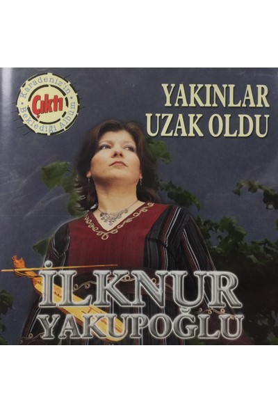 Ilknur Yakupoğlu - Yakınlar Uzak Oldu ( CD )