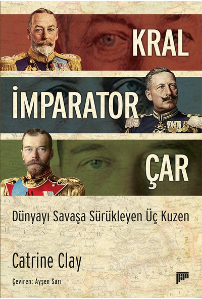 Kral, İmparator, Çar Dünyayı Savaşa Sürükleyen Üç Kuzen - Catrine Clay Kral, İmparator, Çar Dünyayı Savaşa Sürükleyen Üç Kuzen - Catrine Clay