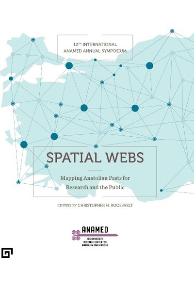 Spatıal Webs: Mapping Anatolian Pasts For Research And The Public - Ayşe Nur Akdal Spatıal Webs: Mapping Anatolian Pasts For Research And The Public - Ayşe Nur Akdal