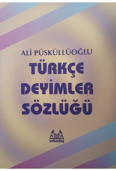 Türkçe Deyimler Sözlüğü - Ali Püsküllüoğlu
