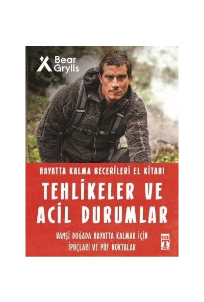 Tehlikeler ve Acil Durumlar - Hayatta Kalma Becerileri El Kitabı - Bear Grylls Tehlikeler ve Acil Durumlar - Hayatta Kalma Becerileri El Kitabı - Bear Grylls