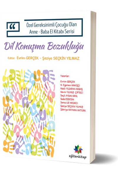 Dil ve Konuşma Bozukluğu - Özel Gereksinimli Çocuğu Olan Anne-Baba El Kitabı Serisi - Evrim Gerçek - Saziye Seçkin Yılmaz Dil ve Konuşma Bozukluğu - Özel Gereksinimli Çocuğu Olan Anne-Baba El Kitabı Serisi - Evrim Gerçek - Saziye Seçkin Yılmaz