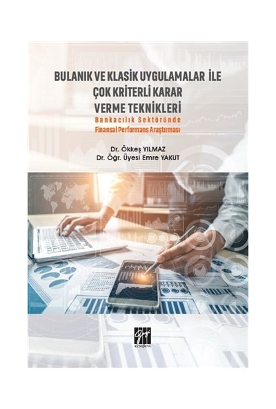 Bulanık ve Klasik Uygulamalar ile Çok Kriterli Karar Verme Teknikleri - Ökkeş Yılmaz Bulanık ve Klasik Uygulamalar ile Çok Kriterli Karar Verme Teknikleri - Ökkeş Yılmaz