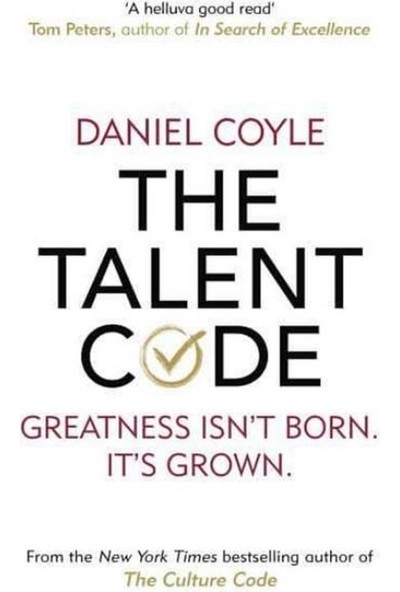 The Talent Code: Greatness Isn't Born. It's Grown - Daniel Coyle The Talent Code: Greatness Isn't Born. It's Grown - Daniel Coyle