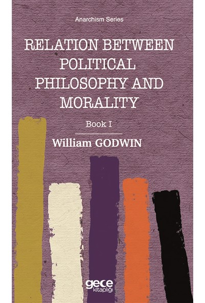 Relatıon Between Polıtıcal Phılosophy And Moralty Book I - William Godwın Relatıon Between Polıtıcal Phılosophy And Moralty Book I - William Godwın