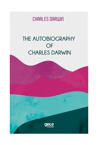 The Autobiography Of Charles Darwin - Charles Darwin The Autobiography Of Charles Darwin - Charles Darwin