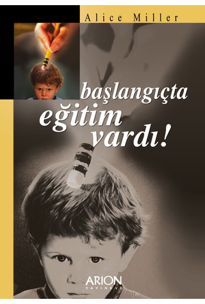 Başlangıçta Eğitim Vardı - Alice Miller Başlangıçta Eğitim Vardı - Alice Miller