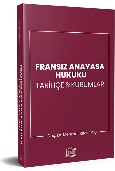 Legal Yayıncılık Fransız Anayasa Hukuku Tarihçe & Kurumlar Legal Yayıncılık Fransız Anayasa Hukuku Tarihçe & Kurumlar