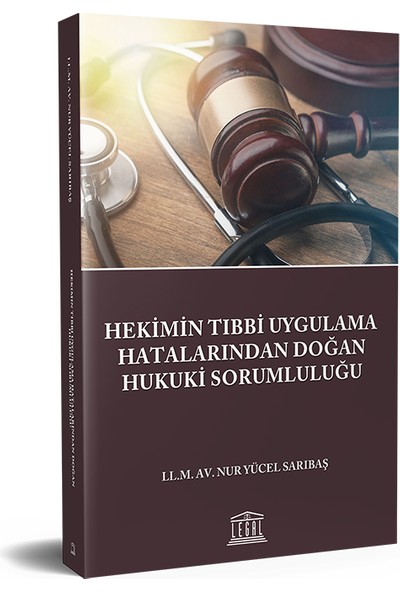 Legal Yayıncılık Hekimin Tıbbi Uygulama Hatalarından Doğan Hukuki Sorumluluğu Legal Yayıncılık Hekimin Tıbbi Uygulama Hatalarından Doğan Hukuki Sorumluluğu