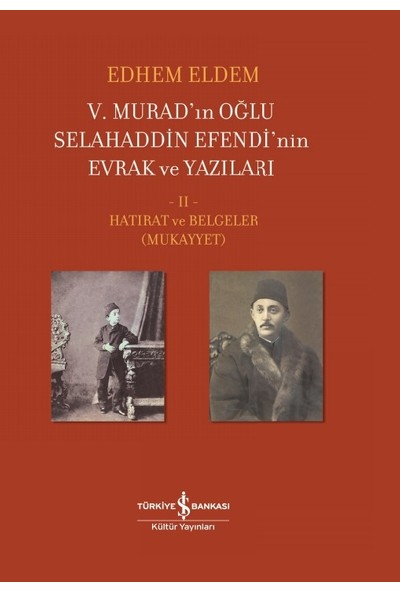 V. Murad’ın Oğlu Selahaddin Efendi’nin Evrak ve Yazıları Iı. Cilt – Hatırat ve Belgeler (Mukayyet) Ciltli - Edhem Eldem V. Murad’ın Oğlu Selahaddin Efendi’nin Evrak ve Yazıları Iı. Cilt – Hatırat ve Belgeler (Mukayyet) Ciltli - Edhem Eldem