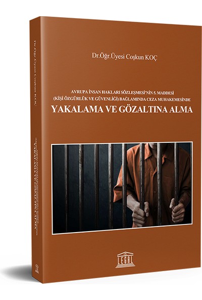 Avrupa Insan Hakları Sözleşmesi'nin 5. Maddesi (Kişi Özgürlük ve Güvenliği) Bağlamında Ceza Muhakemesinde Yakalama ve Gözaltına Alma - Coşkun Koç Avrupa Insan Hakları Sözleşmesi'nin 5. Maddesi (Kişi Özgürlük ve Güvenliği) Bağlamında Ceza Muhakemesinde Yakalama ve Gözaltına Alma - Coşkun Koç