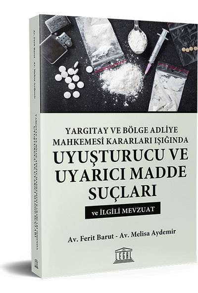 Yargıtay ve Bölge Adliye Mahkemesi Kararları Işığında Uyuşturucu ve Uyarıcı Madde Suçları Yargıtay ve Bölge Adliye Mahkemesi Kararları Işığında Uyuşturucu ve Uyarıcı Madde Suçları