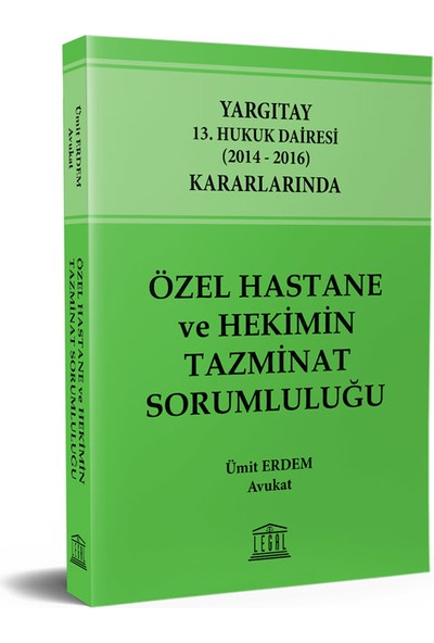 Yargıtay 13. Hukuk Dairesi (2014 - 2016) Kararlarında Özel Hastane ve Hekimin Tazminat Sorumluluğu - Ümit Erdem