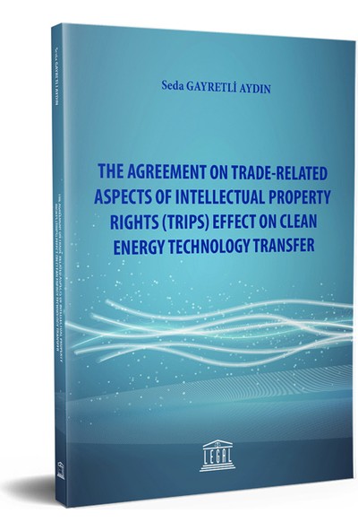 The Agreement On Trade-Related Aspects Of Intellectual Property Rights (Trıps) Effect On Clean Energy Technology Transfer - Seda Gayretli Aydın